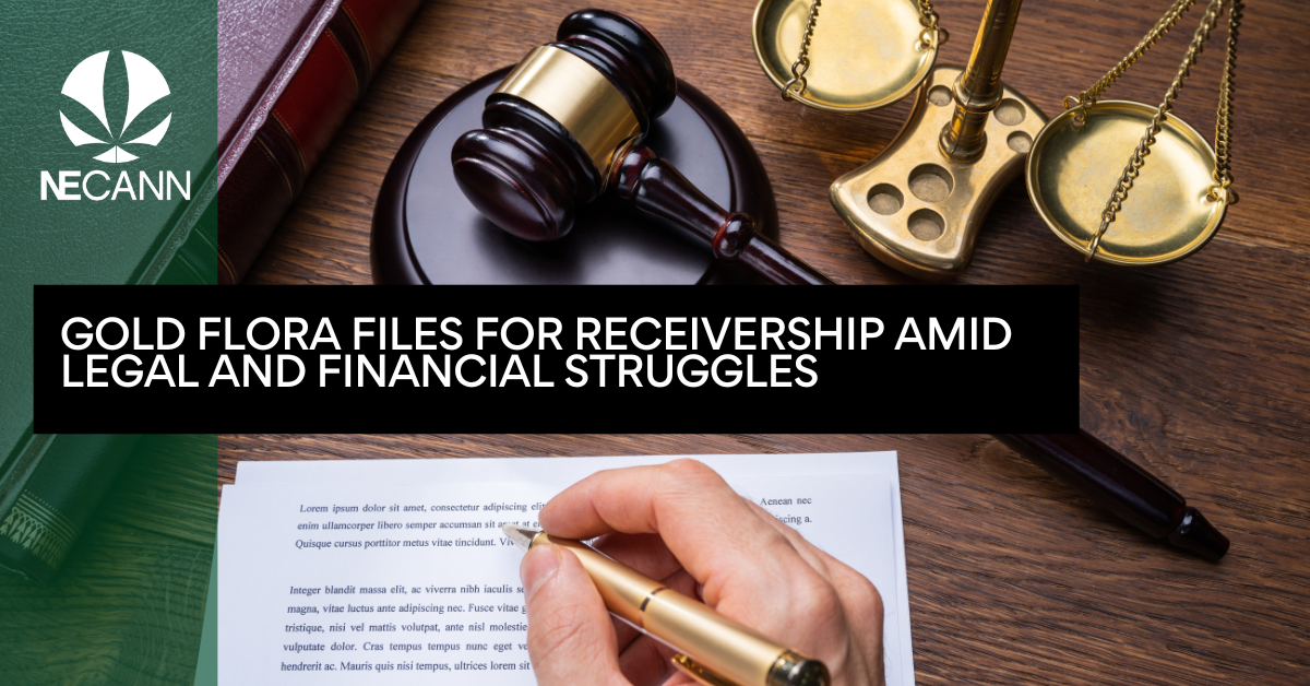 Gold Flora Files for Receivership Amid Struggles | NECANN