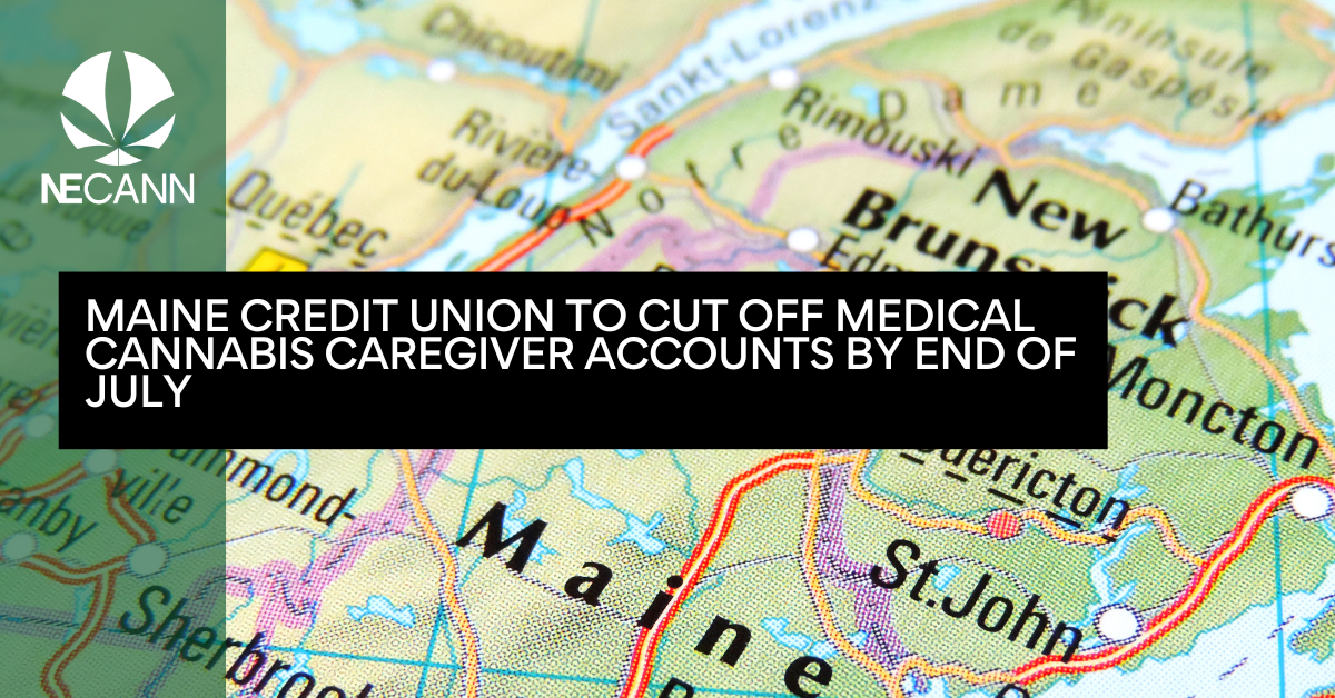 Maine Credit Union to Close Cannabis Caregiver Accts| NECANN